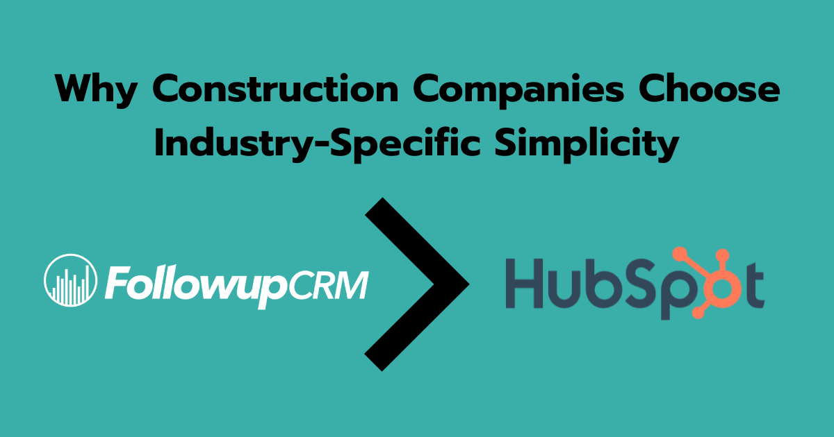 Followup CRM vs. HubSpot: Why Construction Companies Choose Industry-Specific Simplicity